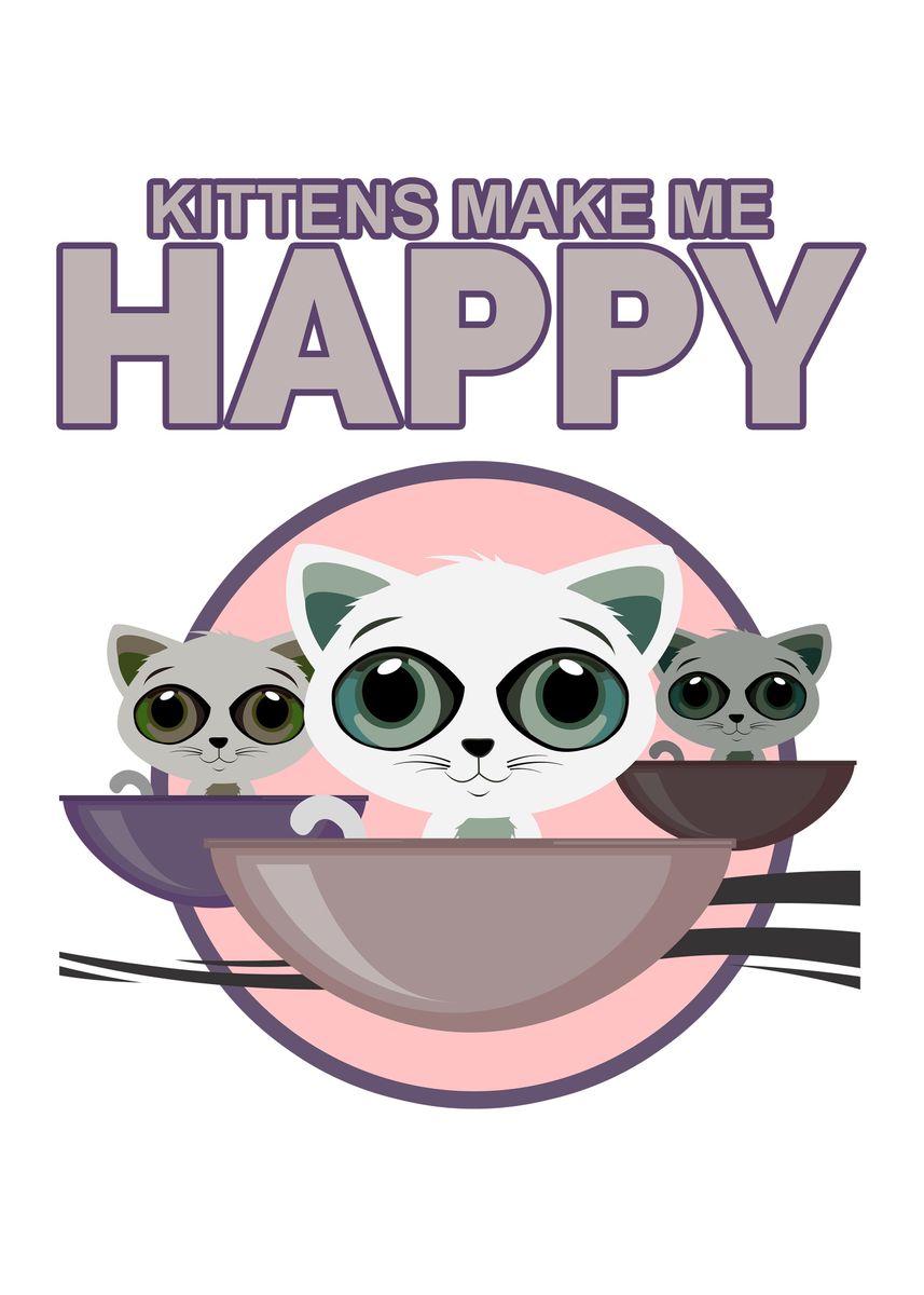 'Kittens Make Me Happy' Poster, picture, metal print, paint by ...