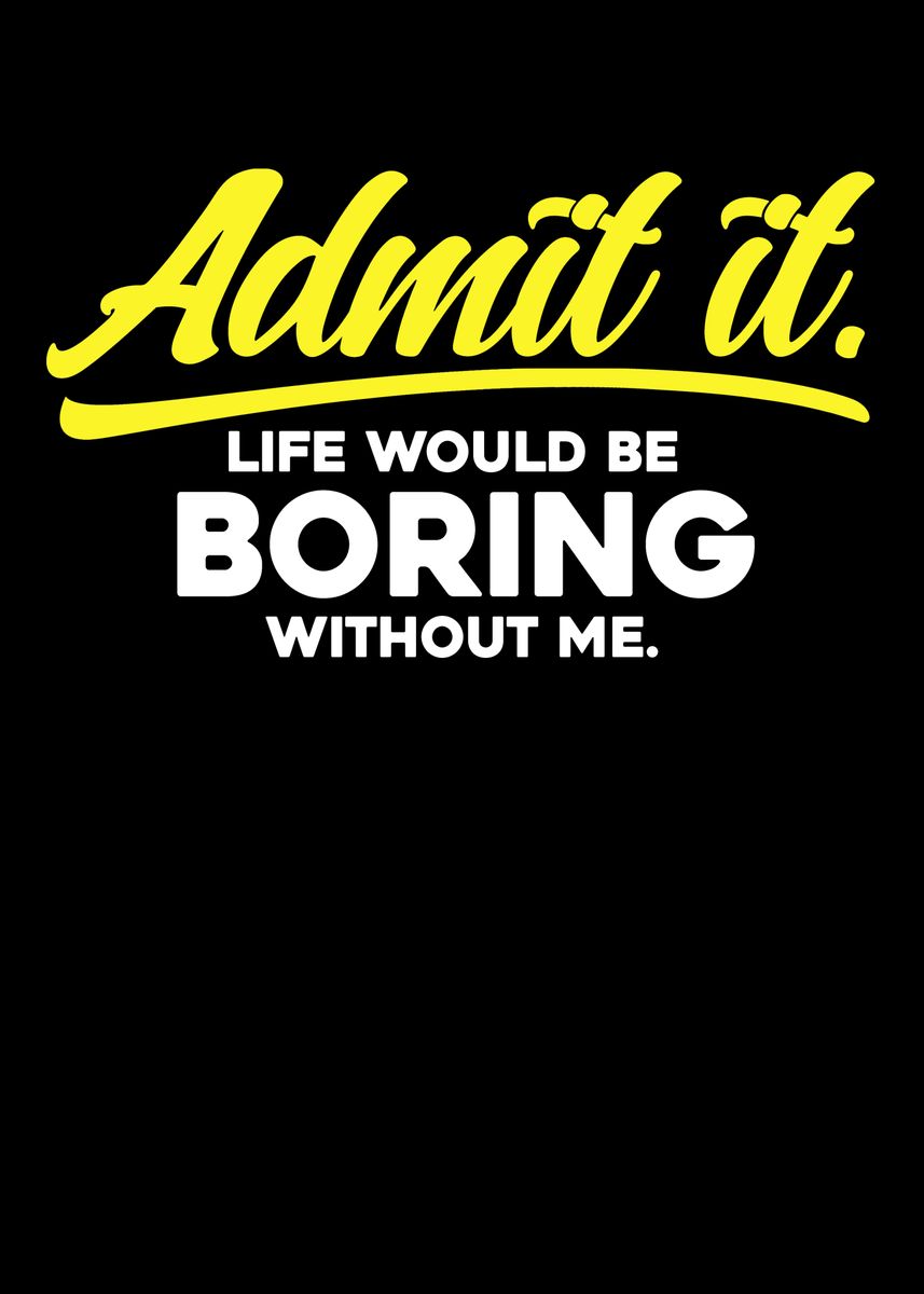 'Admit It Life Would Be' Poster, picture, metal print, paint by ZS C O ...