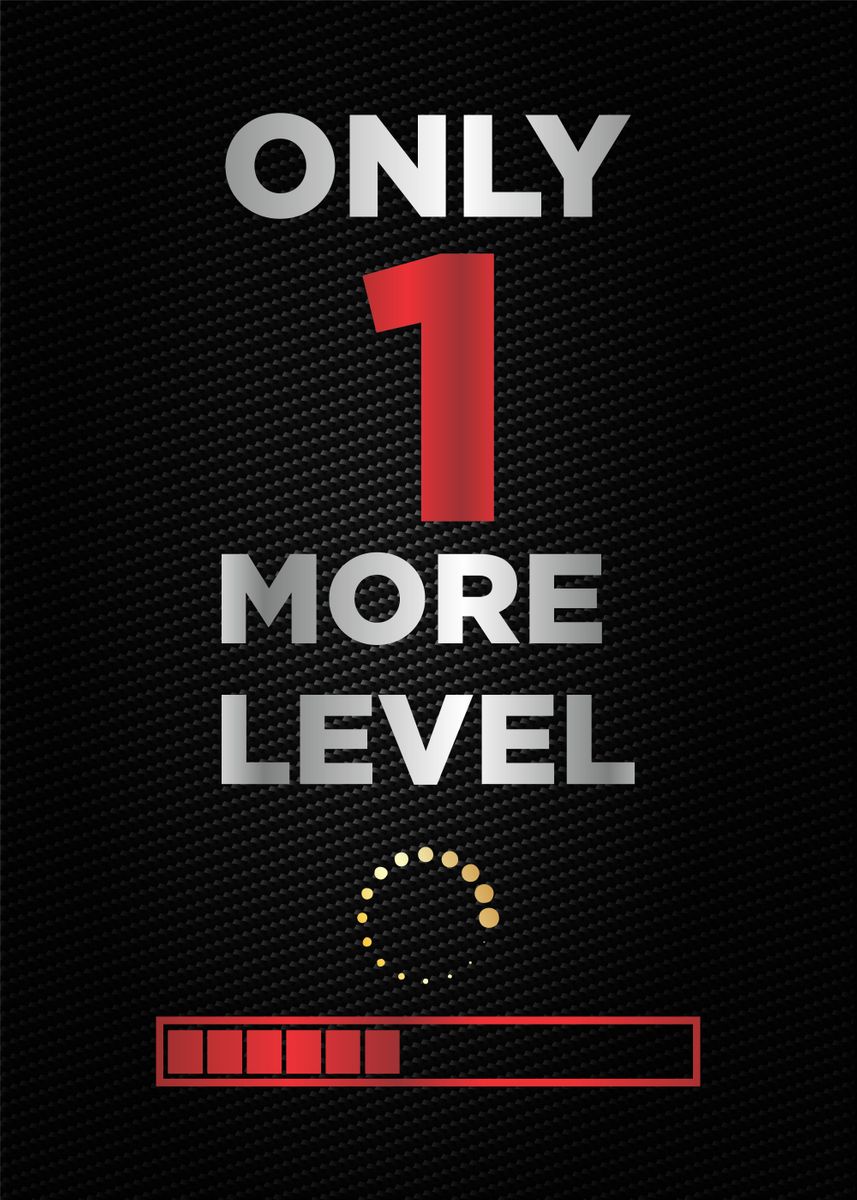 'only 1 more level' Poster, picture, metal print, paint by Greatest of ...
