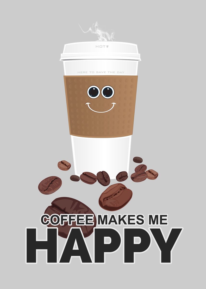 'Coffee Makes Me Happy' Poster, picture, metal print, paint by ...