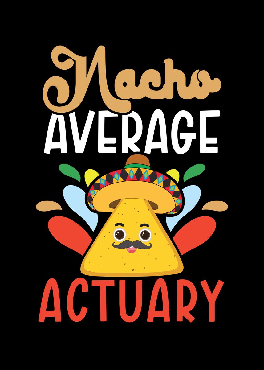 'Nacho Average Actuary' Poster, picture, metal print, paint by NAO ...