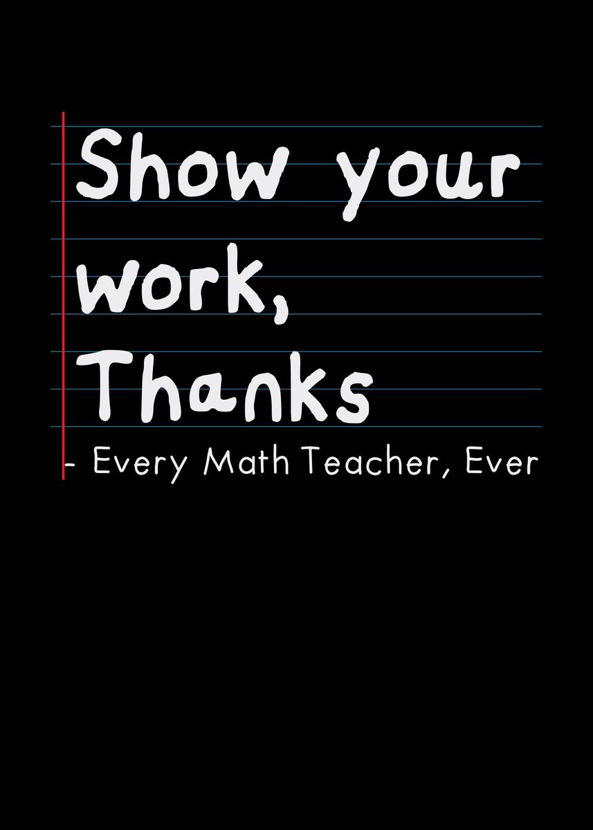 'Show Your Work Thanks' Poster, picture, metal print, paint by Uwe ...