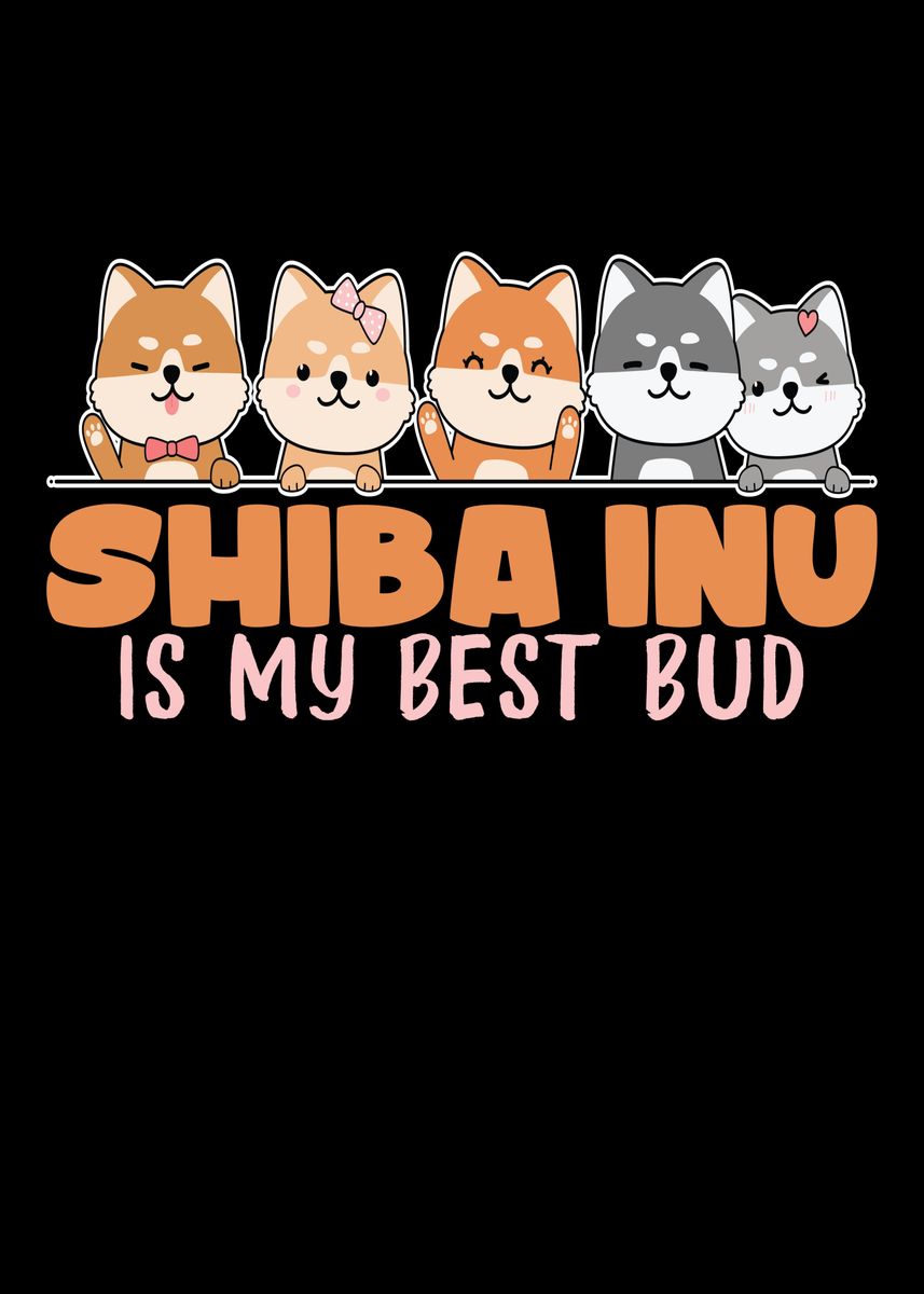 'Shiba Inu Is My Best Bud' Poster, picture, metal print, paint by Mooon ...