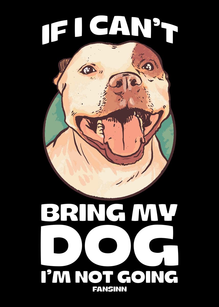 'If I Cant Bring My Dog I' Poster, picture, metal print, paint by ...