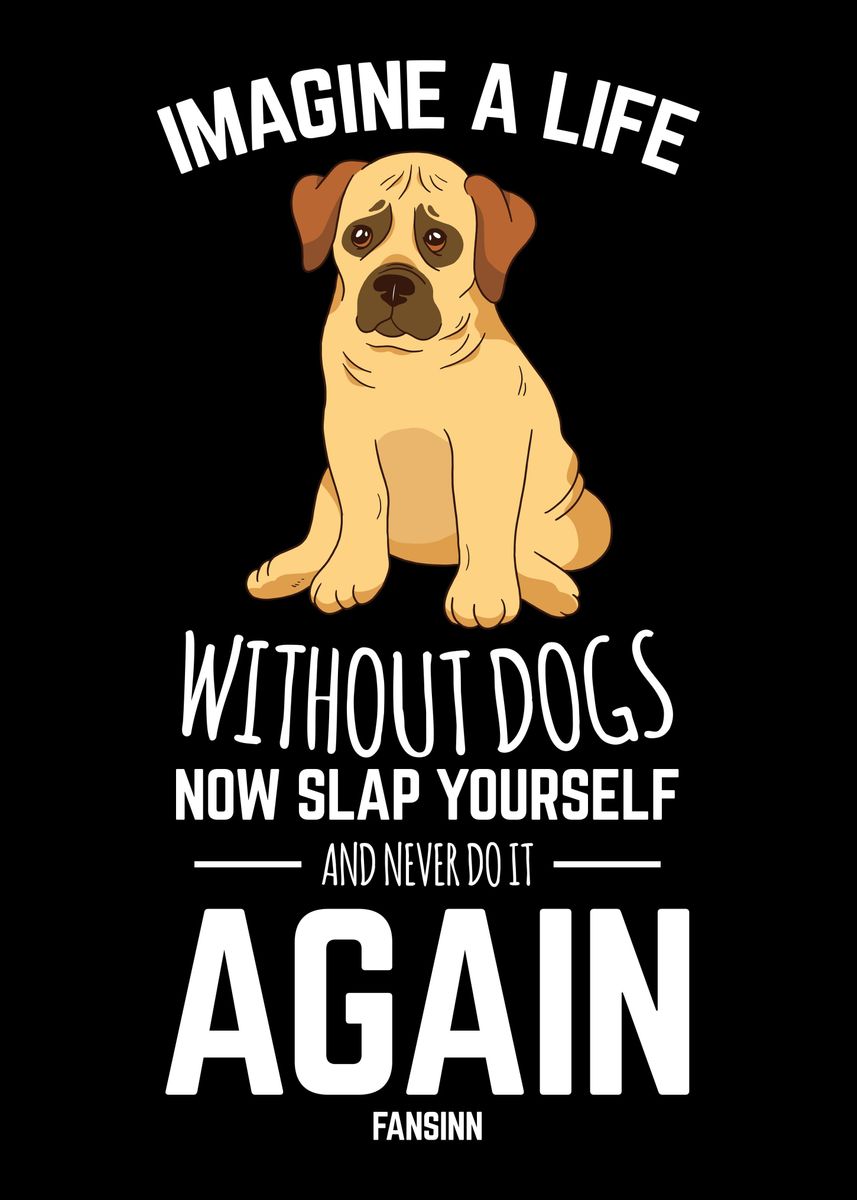 'Imagine A Life Without Dog' Poster by fansinn | Displate