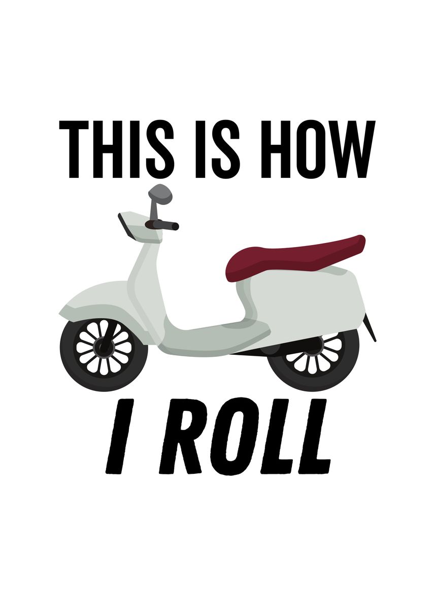 'This is How I Roll Moped' Poster, picture, metal print, paint by ...