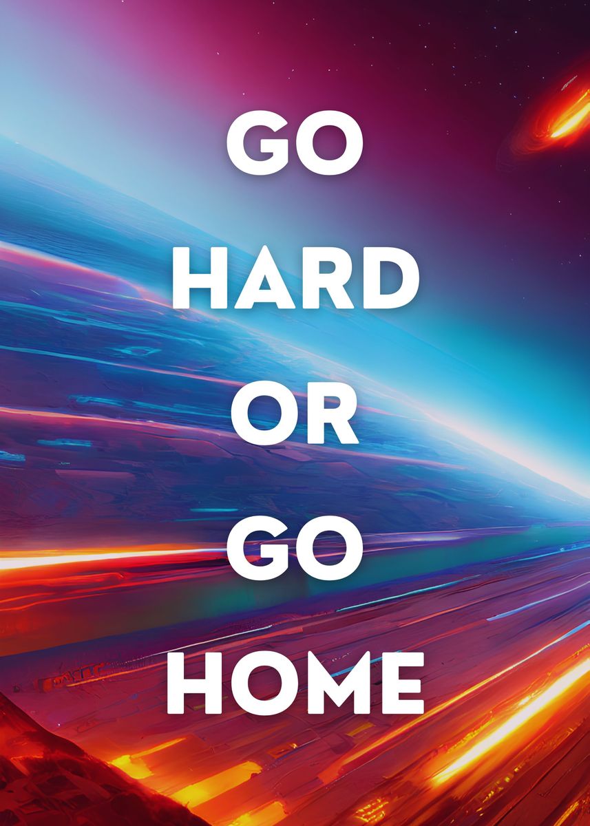 'Go Hard Or Go Home' Poster, picture, metal print, paint by Ravi Sankar ...