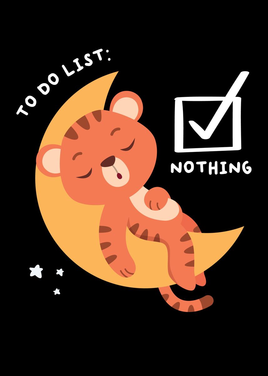 'To Do List Nothing Tiger' Poster, picture, metal print, paint by Mooon ...