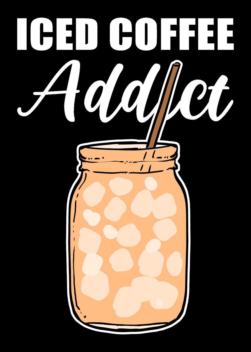 'Iced Coffee Addict Coffee ' Poster, picture, metal print, paint by ...
