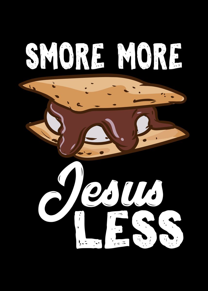 'Smore More Jesus Less' Poster, picture, metal print, paint by Uwe ...