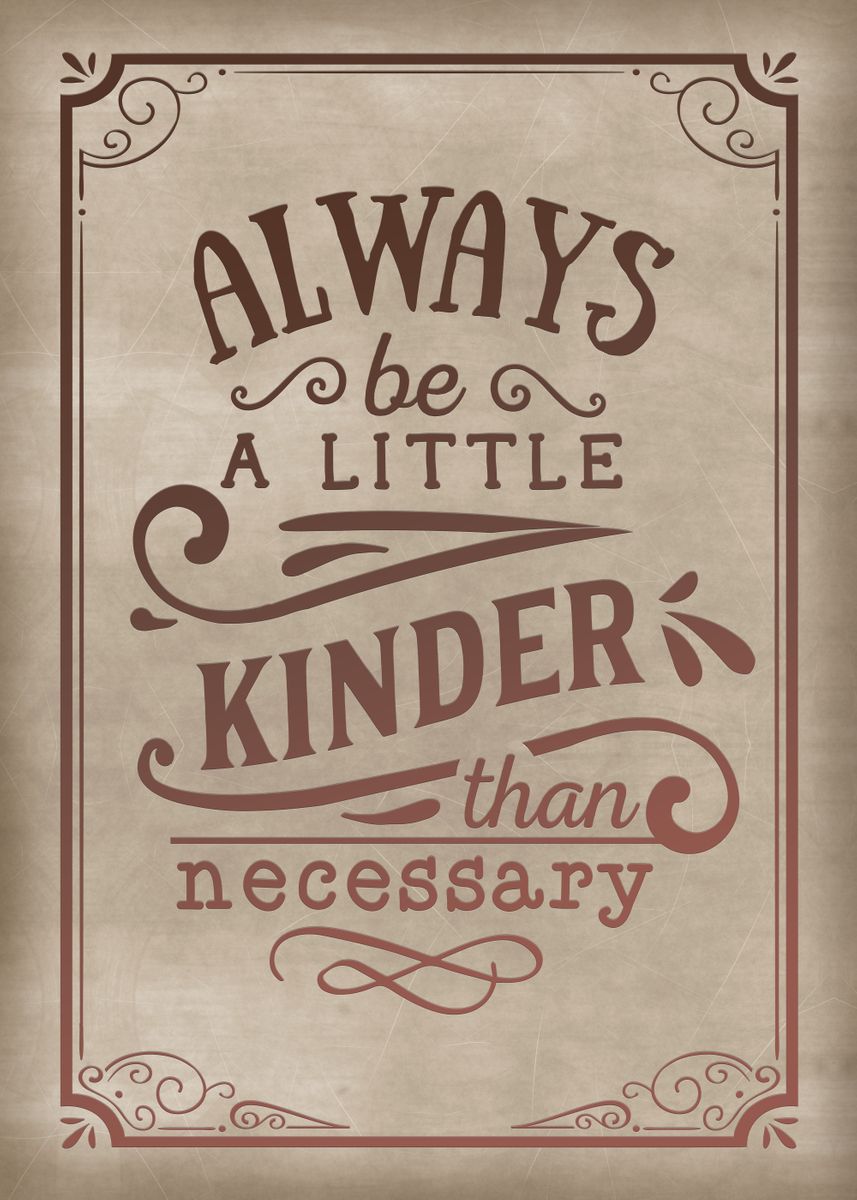 'Always be a little kinder ' Poster, picture, metal print, paint by ...