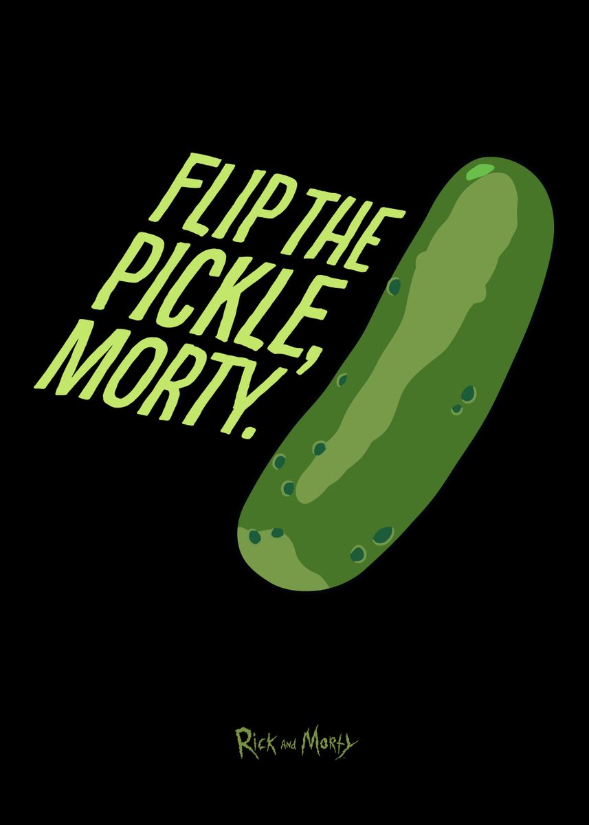 'Flip the Pickle, Morty.' Poster, picture, metal print, paint by Rick ...