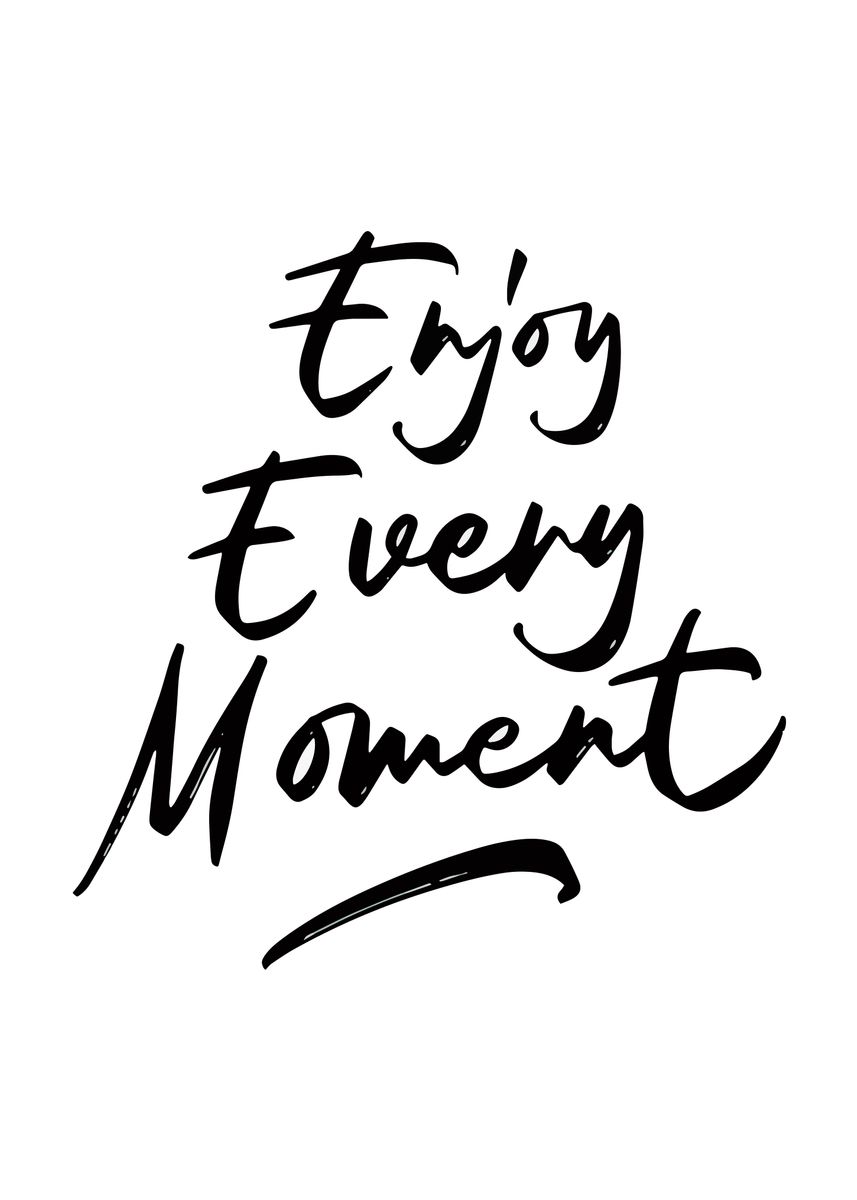 'Enjoy Every Moment' Poster by TESSERACT ART | Displate