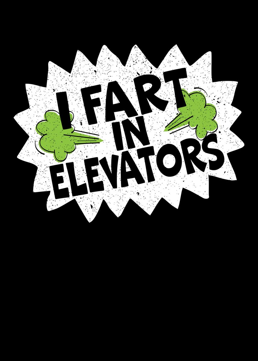 'I Fart In Elevators' Poster, picture, metal print, paint by NAO | Displate