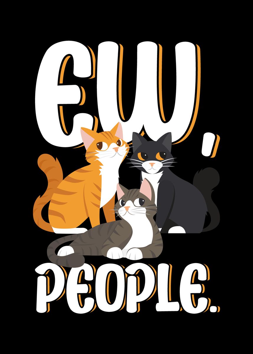 'Ew People Funny Cat Saying' Poster, picture, metal print, paint by ZS ...
