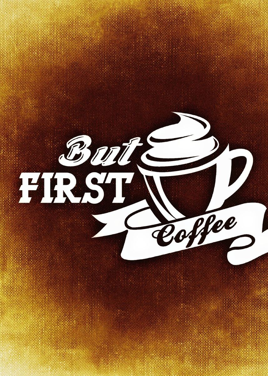 'but first coffee' Poster, picture, metal print, paint by Spring Flower ...