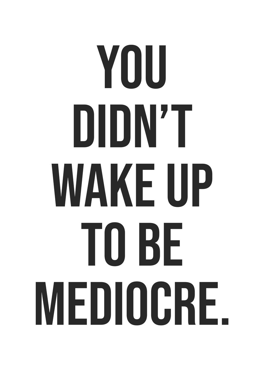 'Wake Up To Be Mediocre' Poster, picture, metal print, paint by CHAN ...