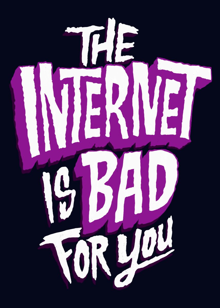 'The Internet is Bad 4 You' Poster, picture, metal print, paint by ...