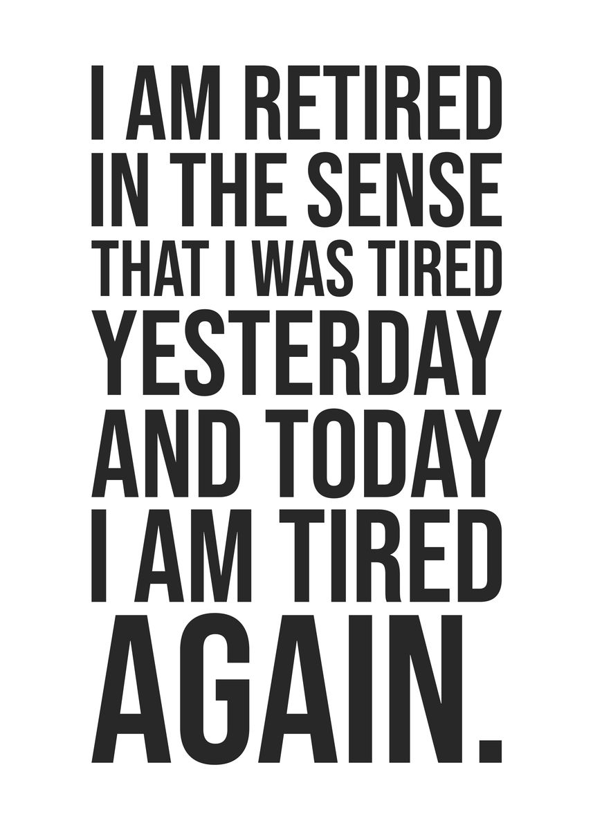 'I Am Retired Tired Again' Poster, picture, metal print, paint by CHAN ...