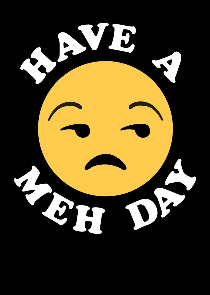 'Have a Meh Day' Poster, picture, metal print, paint by Detour Shirts ...