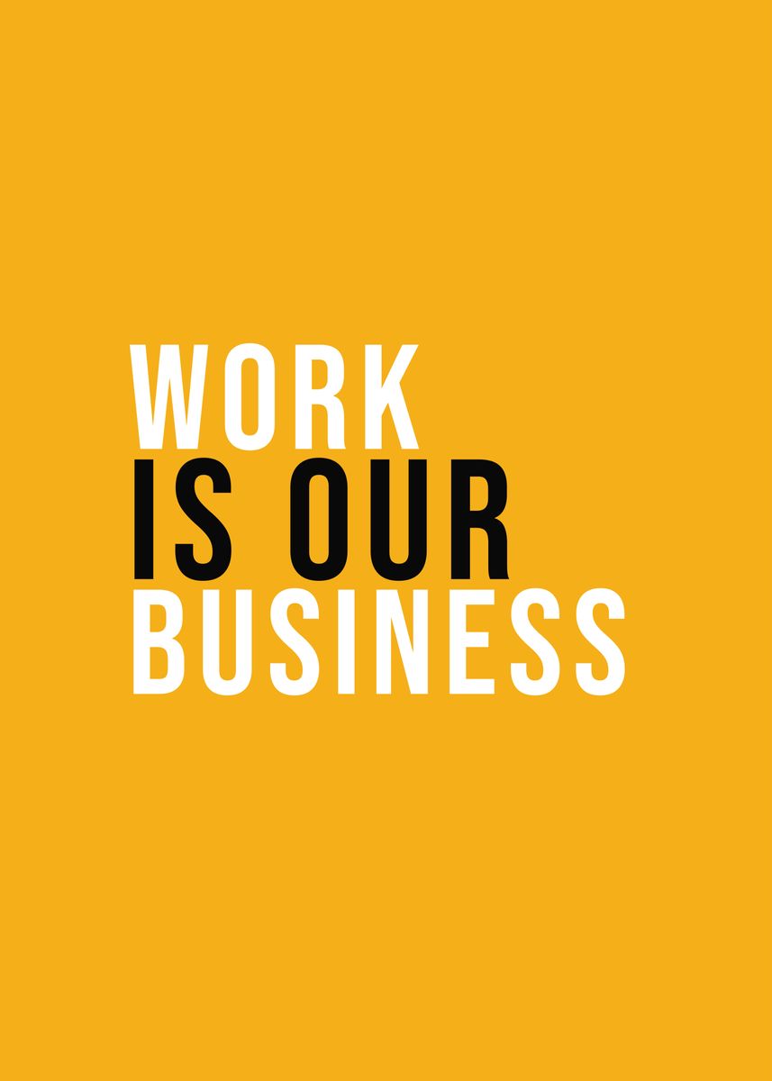 'Work Is Our Business' Poster, picture, metal print, paint by Wisnu ...