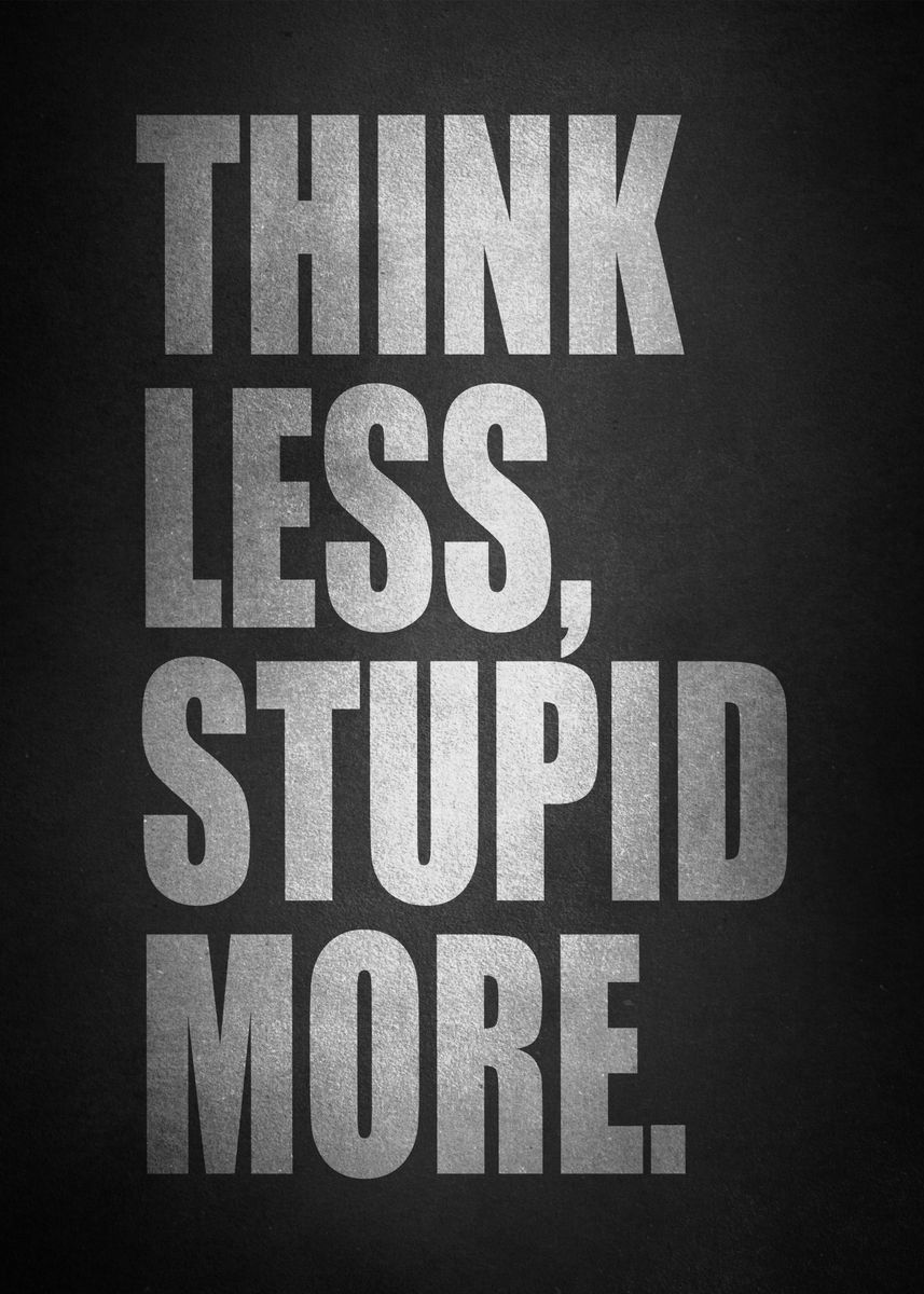 'Think Less Stupid More' Poster, picture, metal print, paint by Ba Ab ...