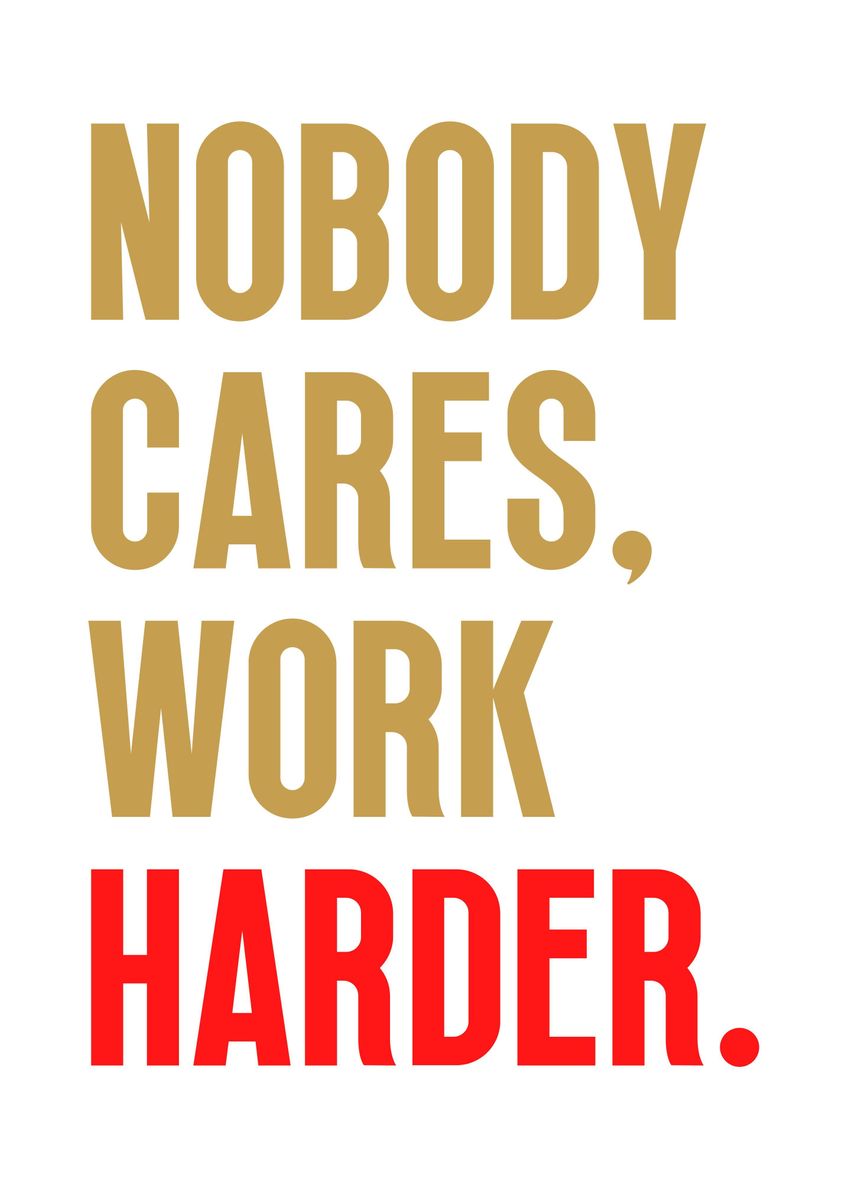 'Nobody Cares Work Harder' Poster by Yess | Displate