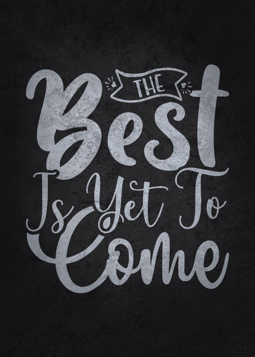 'The Best Is Yet To Come' Poster, picture, metal print, paint by GOHAN ...