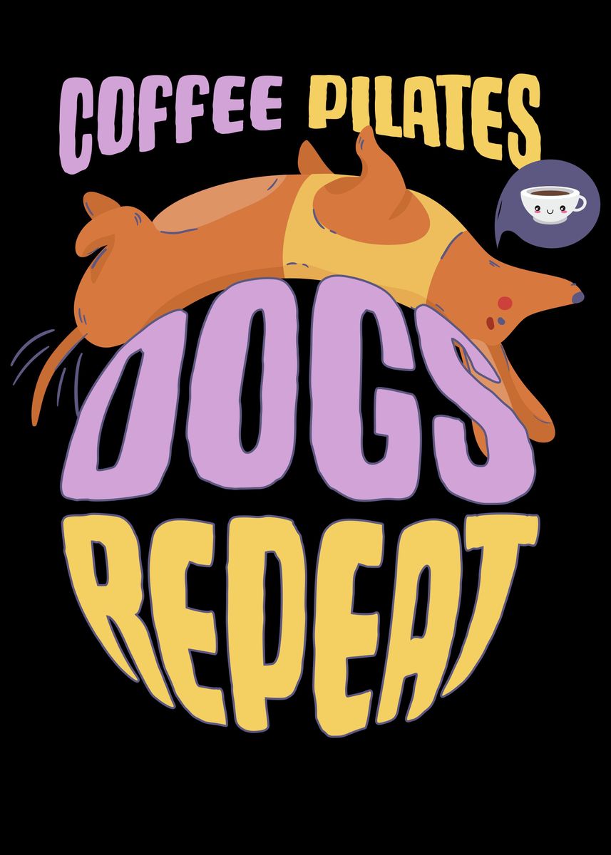 'Coffee Pilates Dogs Repeat' Poster, picture, metal print, paint by ...