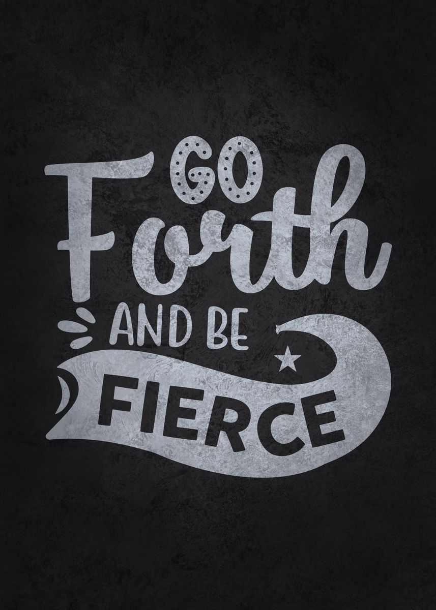 'Go Forth And Be Fierce' Poster by GOHAN | Displate