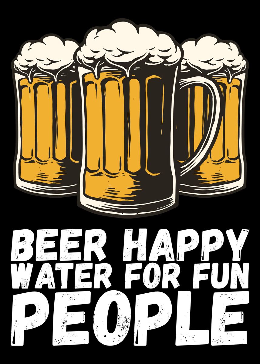 'Beer Happy Water For' Poster, picture, metal print, paint by Stefanie ...