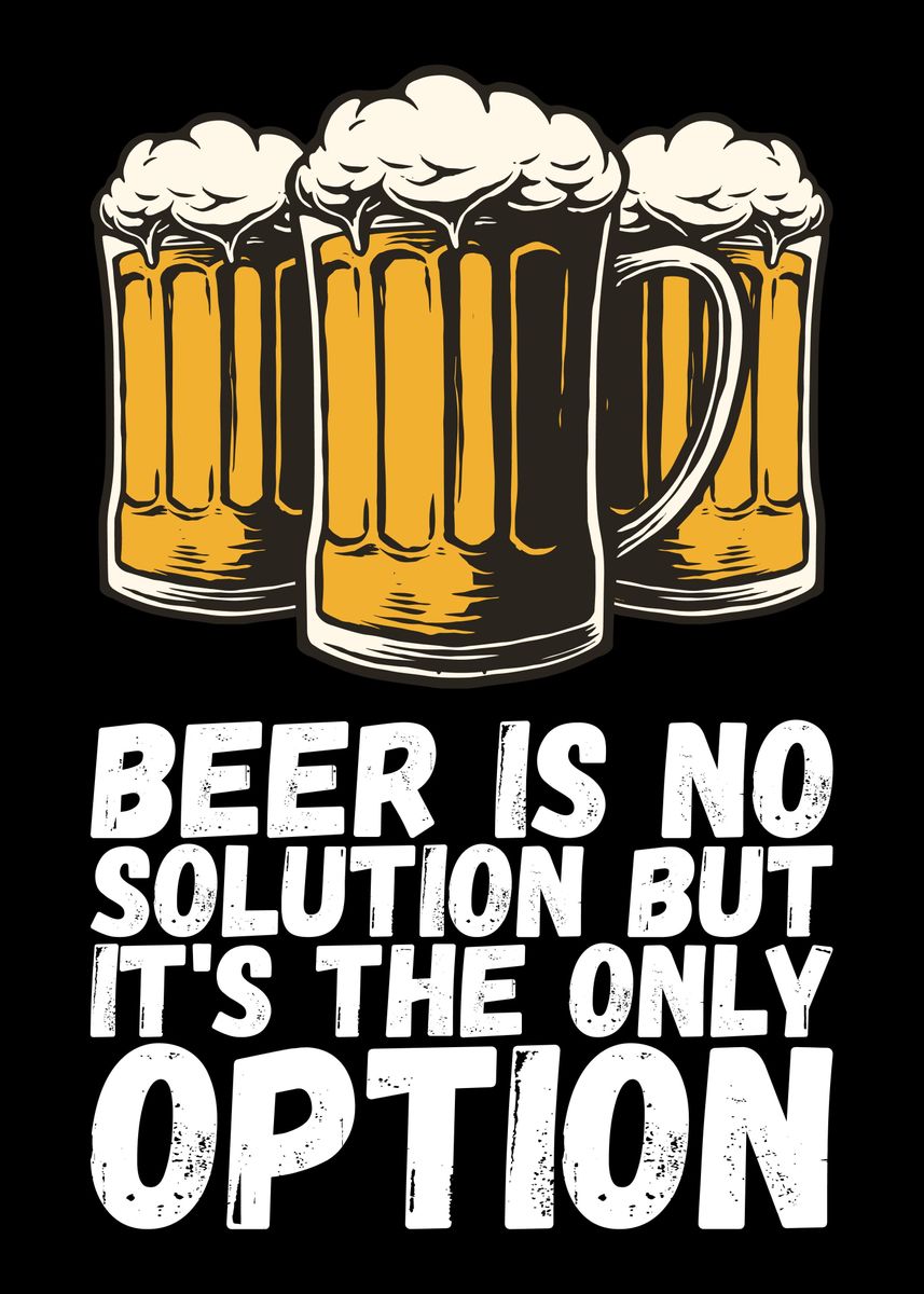 'Beer Is No Solution But' Poster, picture, metal print, paint by ...