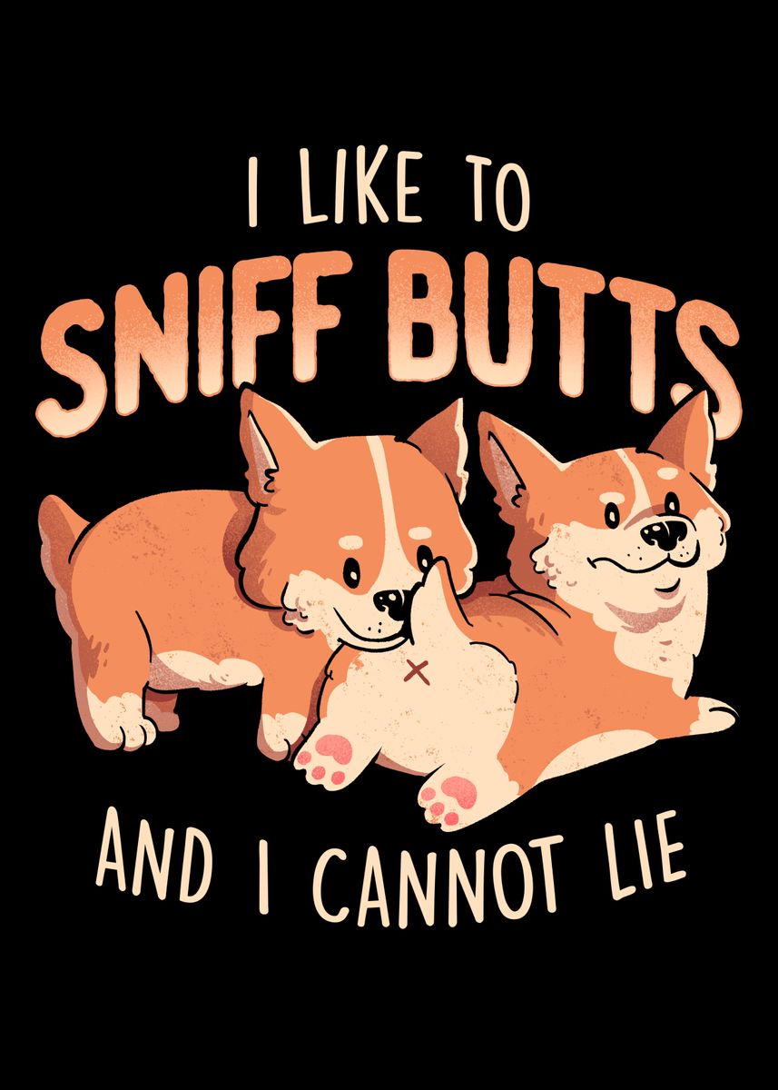 'I Like to Sniff Butts' Poster, picture, metal print, paint by Eduardo ...