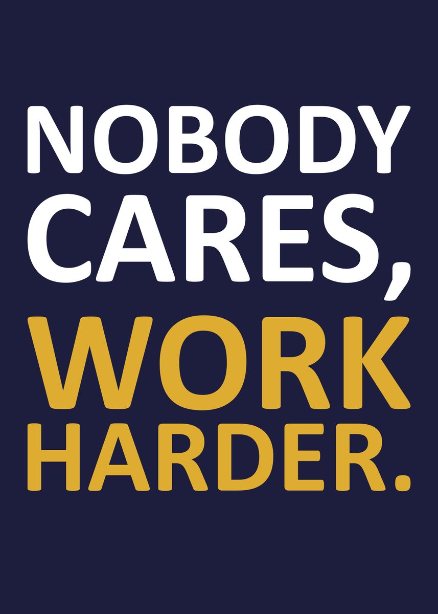 'Nobody Cares Work Harder' Poster, picture, metal print, paint by ...