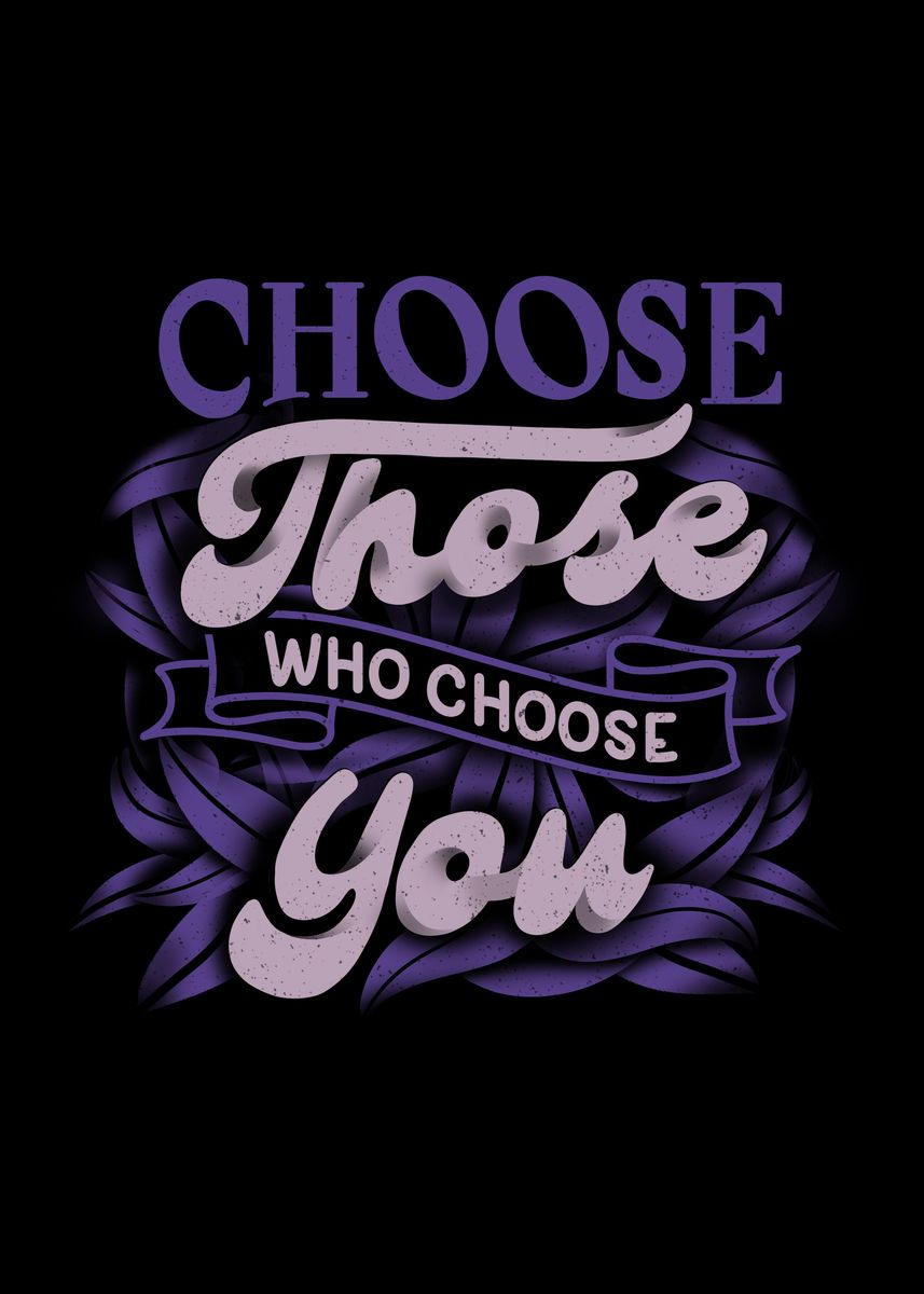 'Choose Those Who Choose U' Poster, picture, metal print, paint by ...