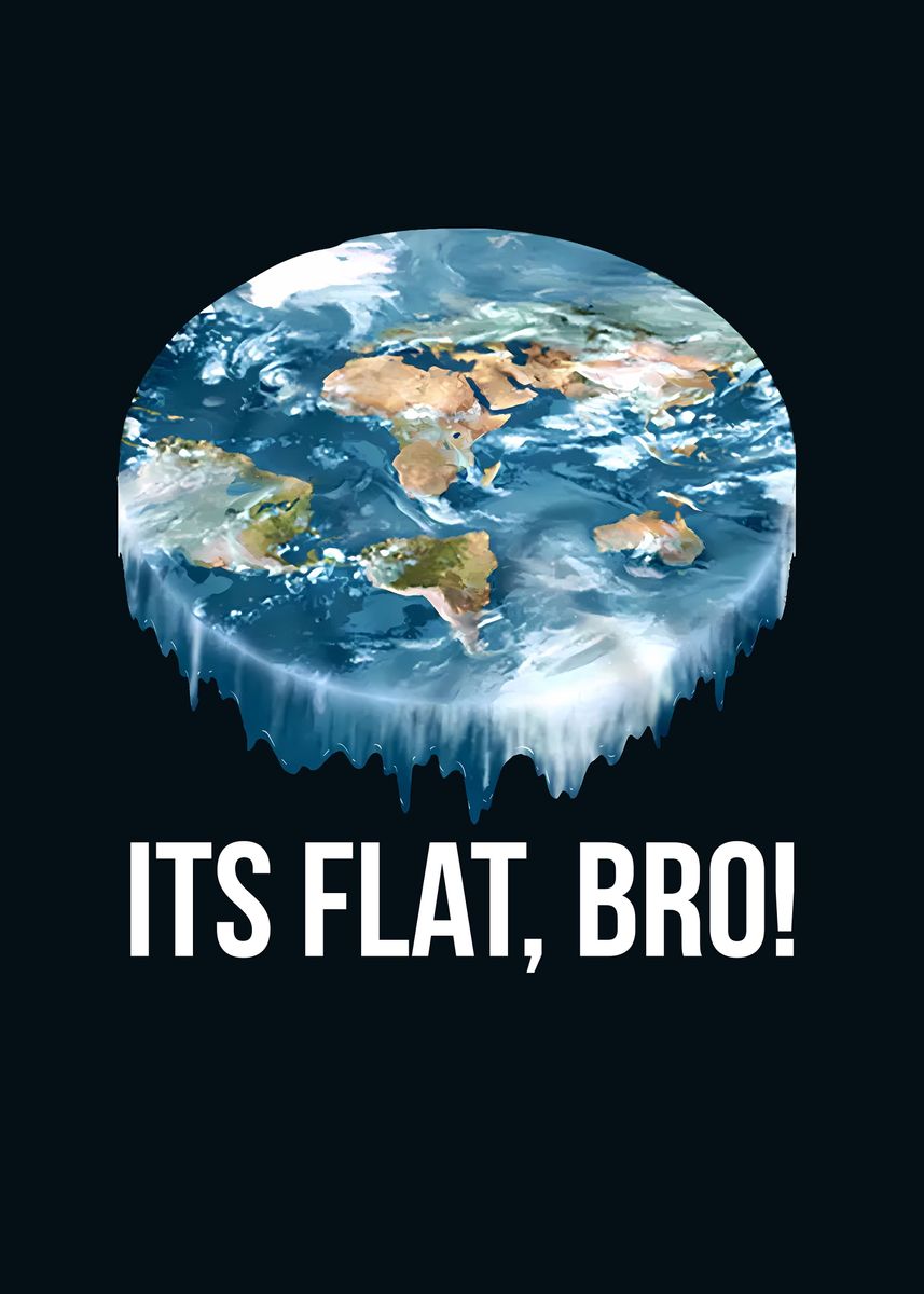 'Its flat bro Flat Earth' Poster, picture, metal print, paint by Uber ...