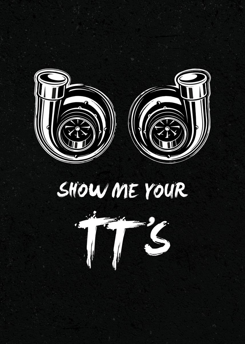 'Show Me Your TTs Turbo' Poster, picture, metal print, paint by Uber ...