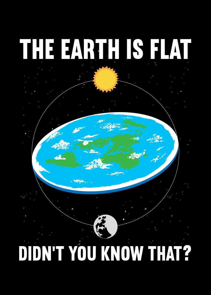 'The Earth is Flat Didnt' Poster, picture, metal print, paint by biNutz ...