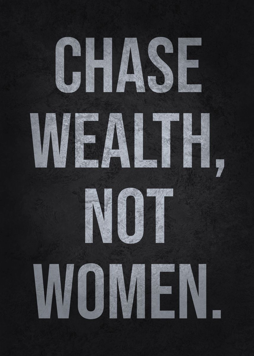 'Chase Wealth not Women' Poster, picture, metal print, paint by CHAN ...