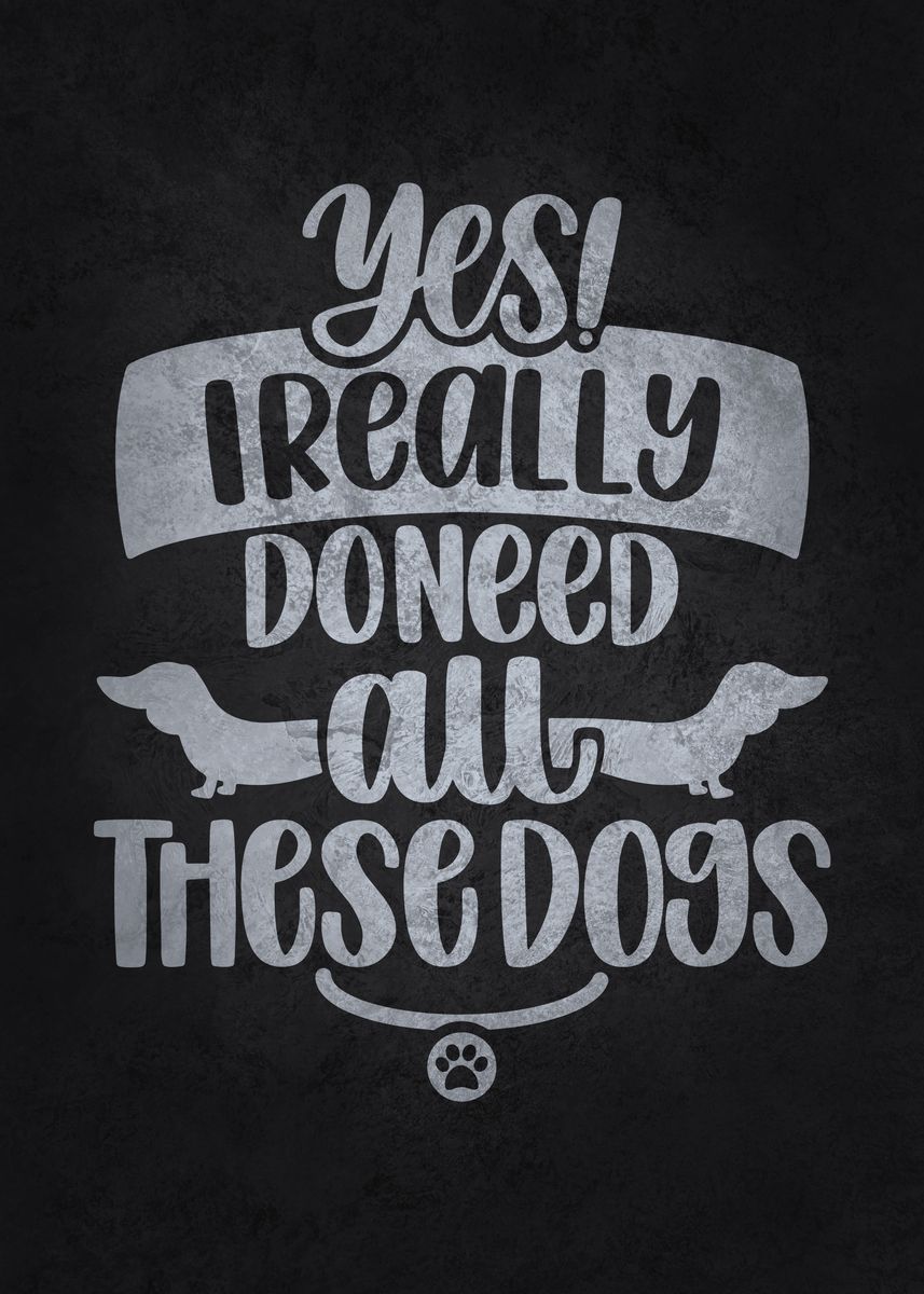 'I Really Do Need Dogs' Poster, picture, metal print, paint by GOHAN ...