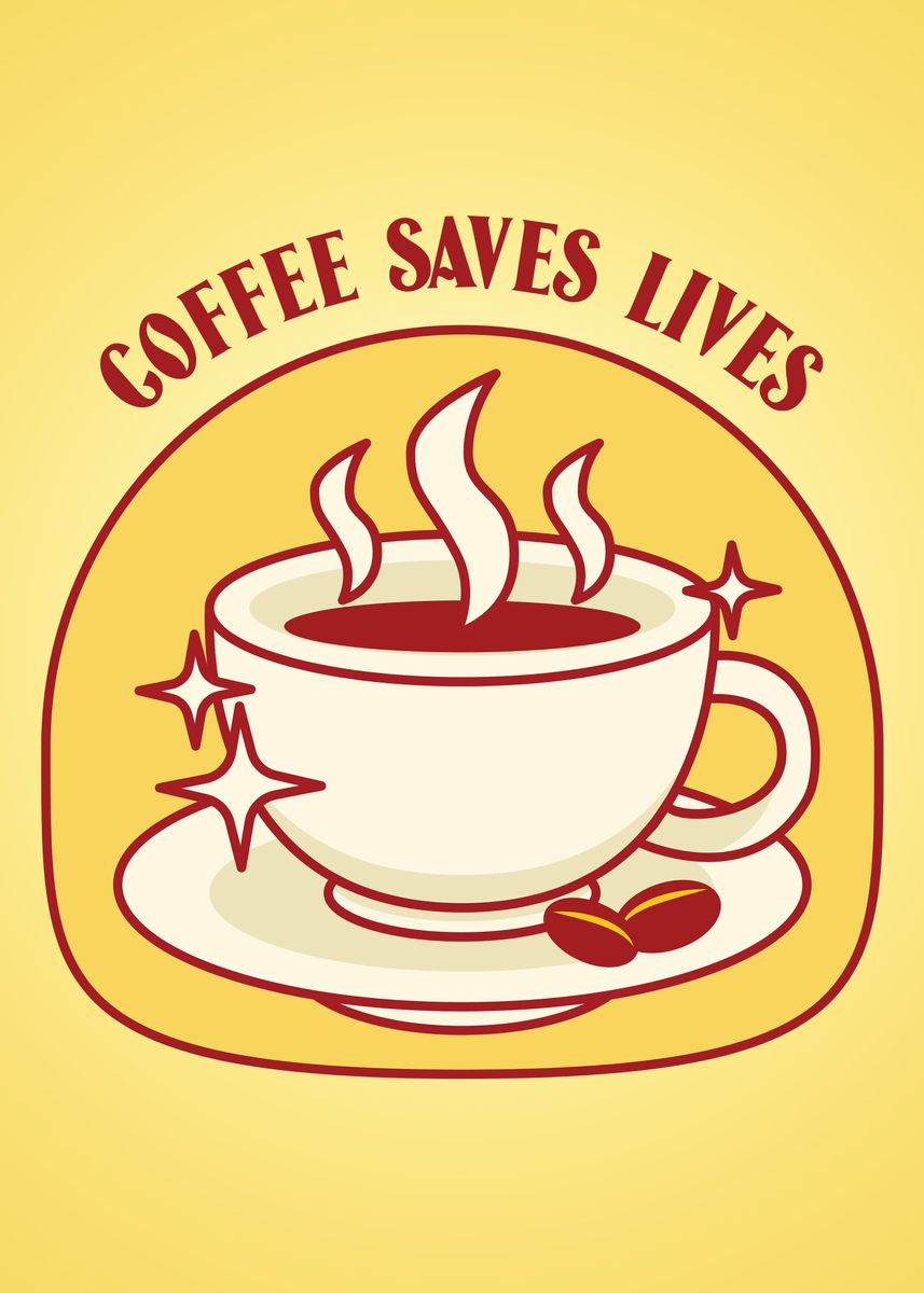 'Coffee Saves Lives' Poster, picture, metal print, paint by NIZAM KHAN ...