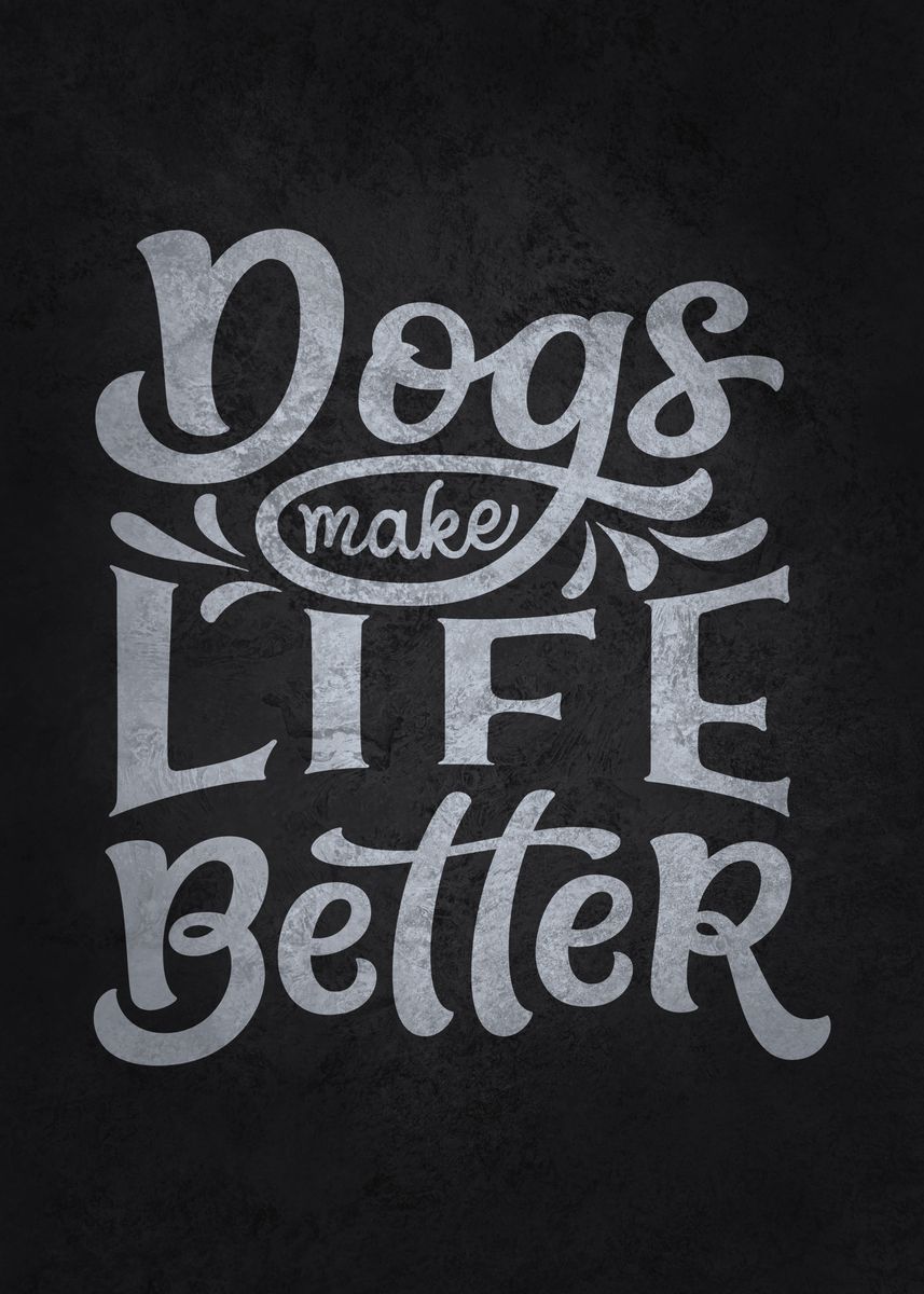 'Dogs Make Life Better' Poster, picture, metal print, paint by GOHAN ...