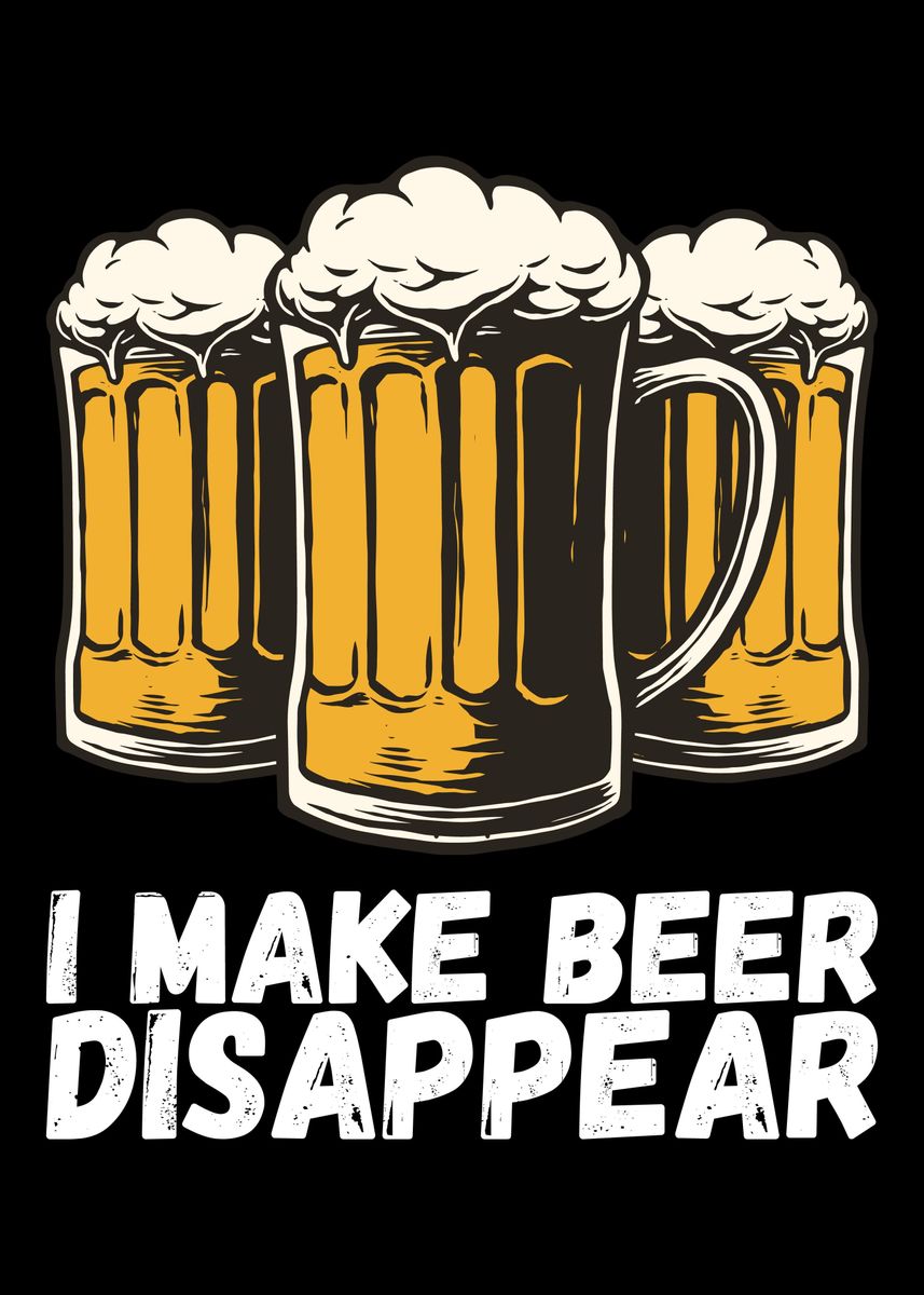 'I Make Beer Disappear' Poster, picture, metal print, paint by Stefanie ...