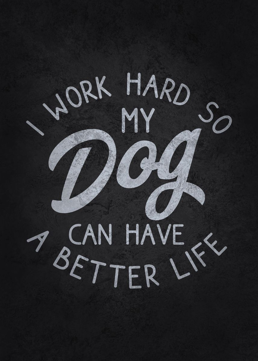 'Work Hard For My Dog' Poster, picture, metal print, paint by GOHAN ...