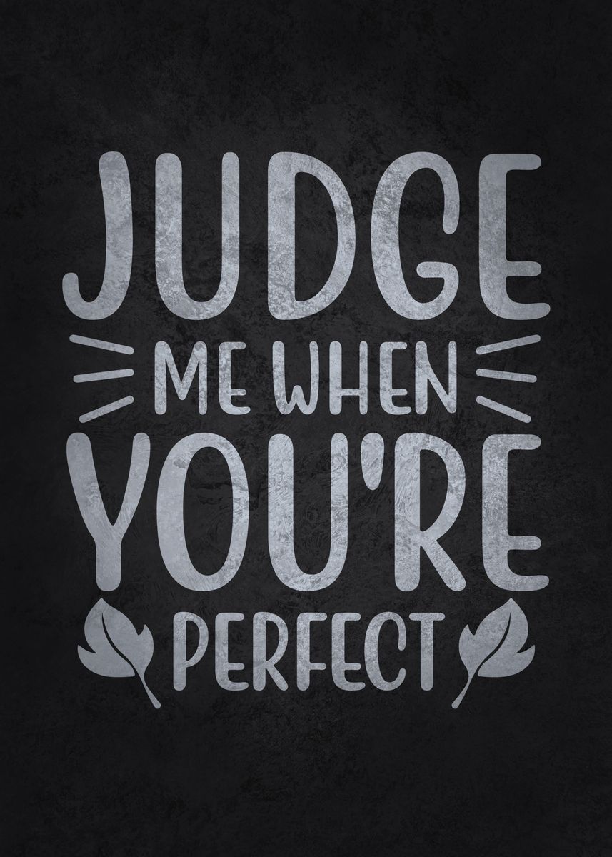 'Judge Me When Perfect' Poster, picture, metal print, paint by GOHAN ...