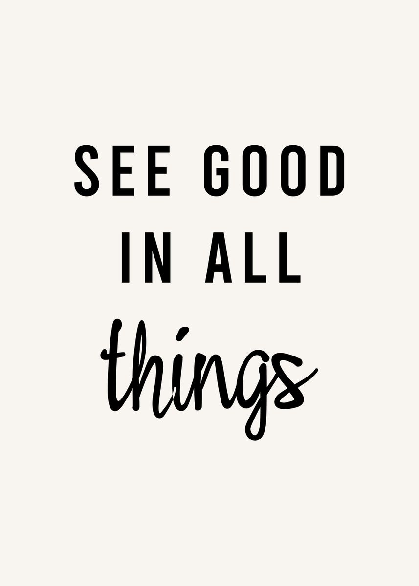 ' see good in all things' Poster, picture, metal print, paint by ...