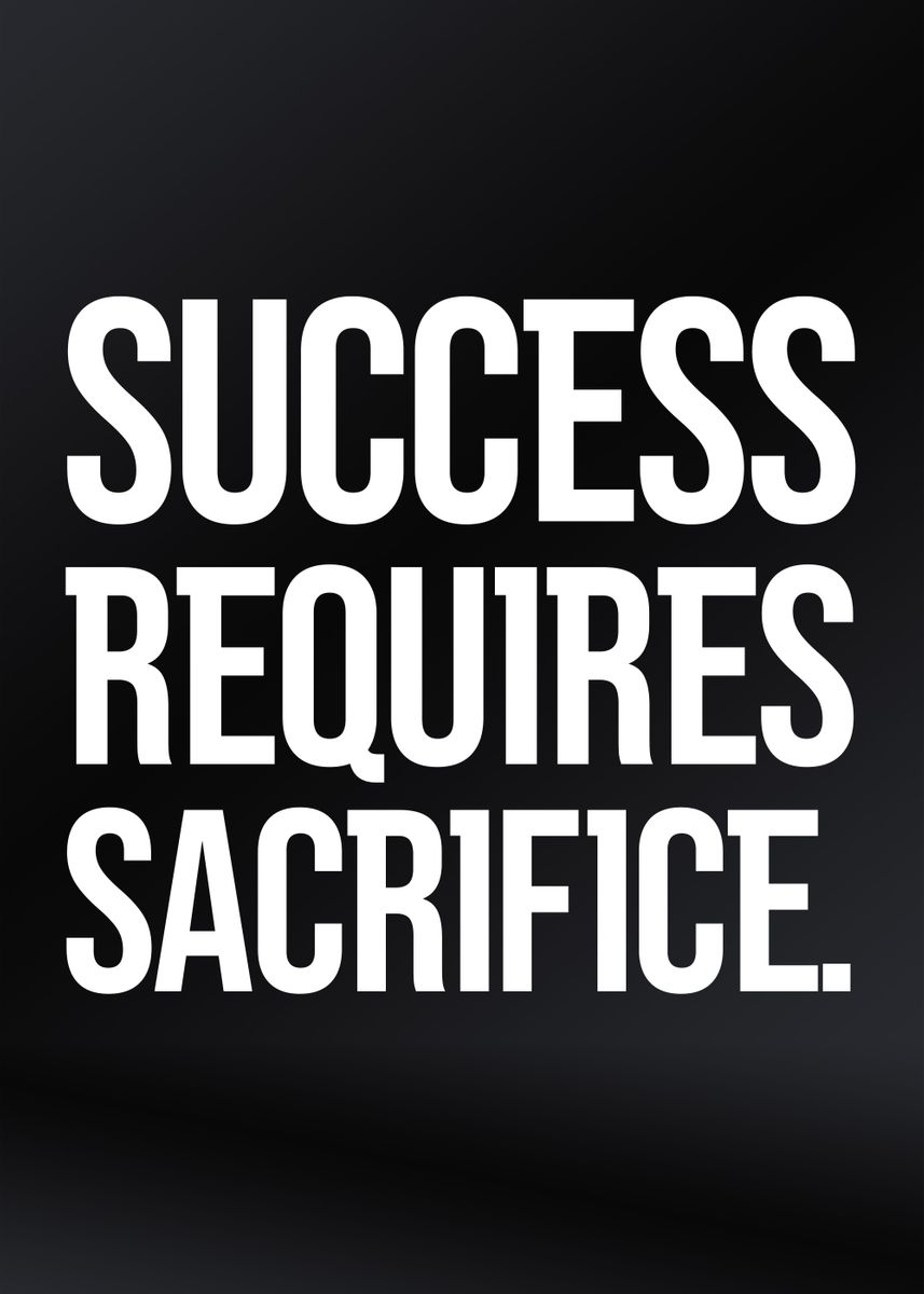 'Success Require Sacrifice' Poster, picture, metal print, paint by ...