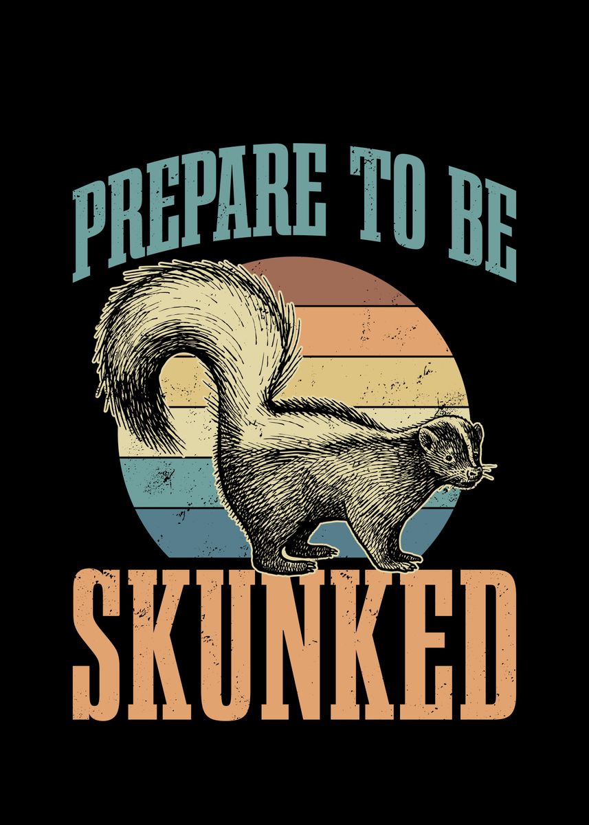 'Prepare to Skunked for' Poster by ML Arts | Displate