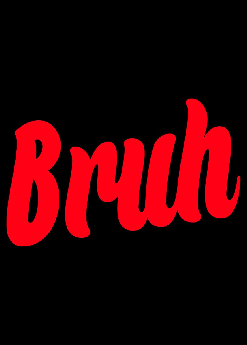 'Bruh' Poster, picture, metal print, paint by B G | Displate