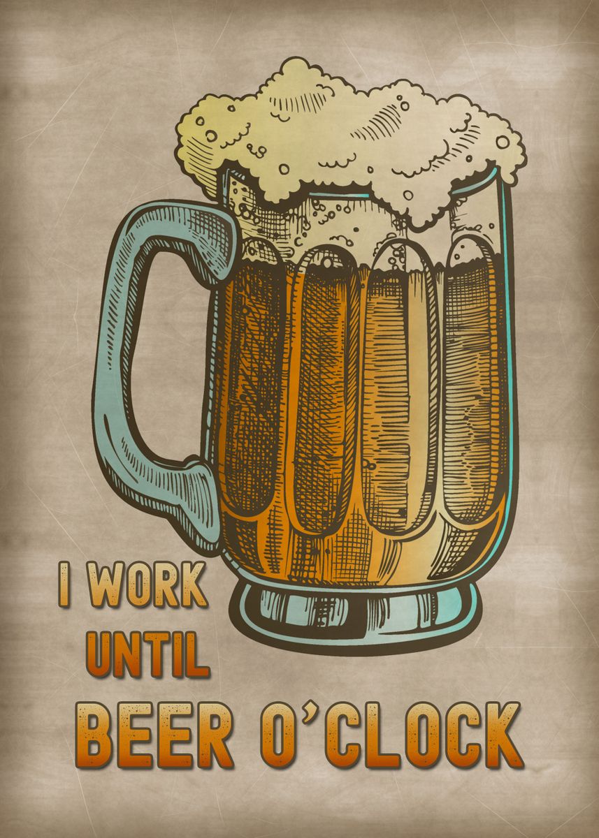 'I work until beer o clock' Poster, picture, metal print, paint by ...